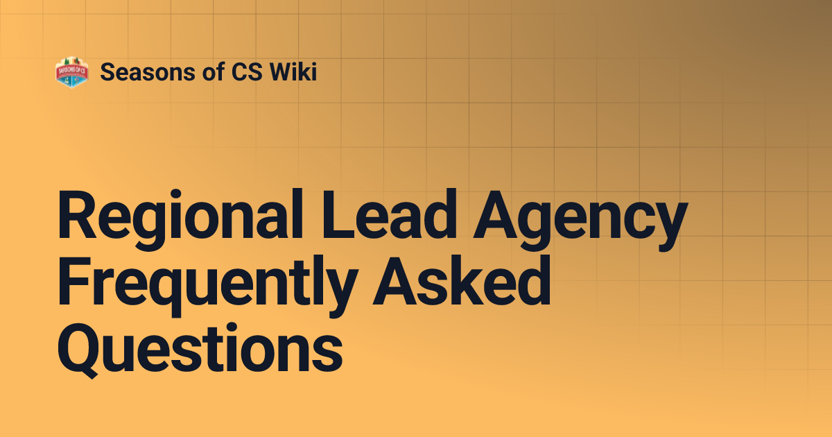 Regional Lead Agency Frequently Asked Questions | Seasons of CS Wiki